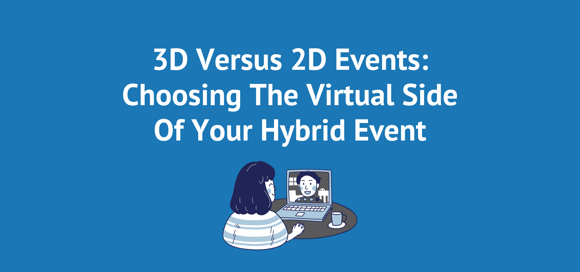 3D Versus 2D Events: Choosing The Virtual Side Of Your Hybrid Event